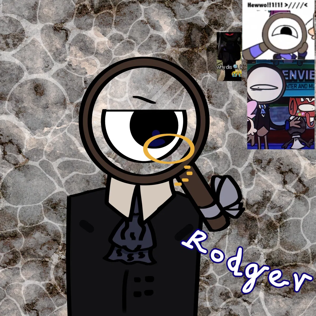 Rodger the magnifying glass.