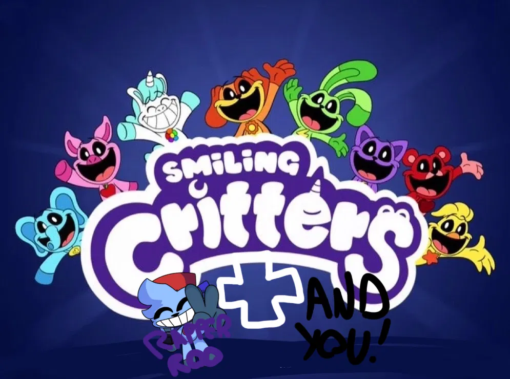 YOU'RE PART OF THE SMILING CRITTERS AND THEY DON'T HATE YOU! YOU'RE ...