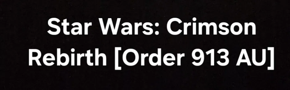 Star Wars: Crimson Rebirth [Order 913 AU]