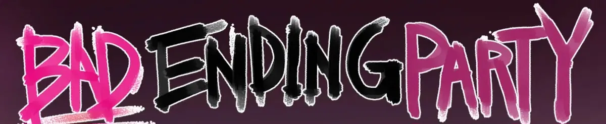 "Bad Ending Party" "Let's Take a Break"