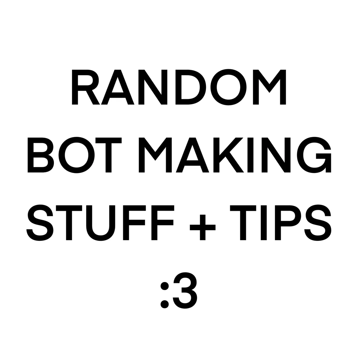 Bot making tips/things i have